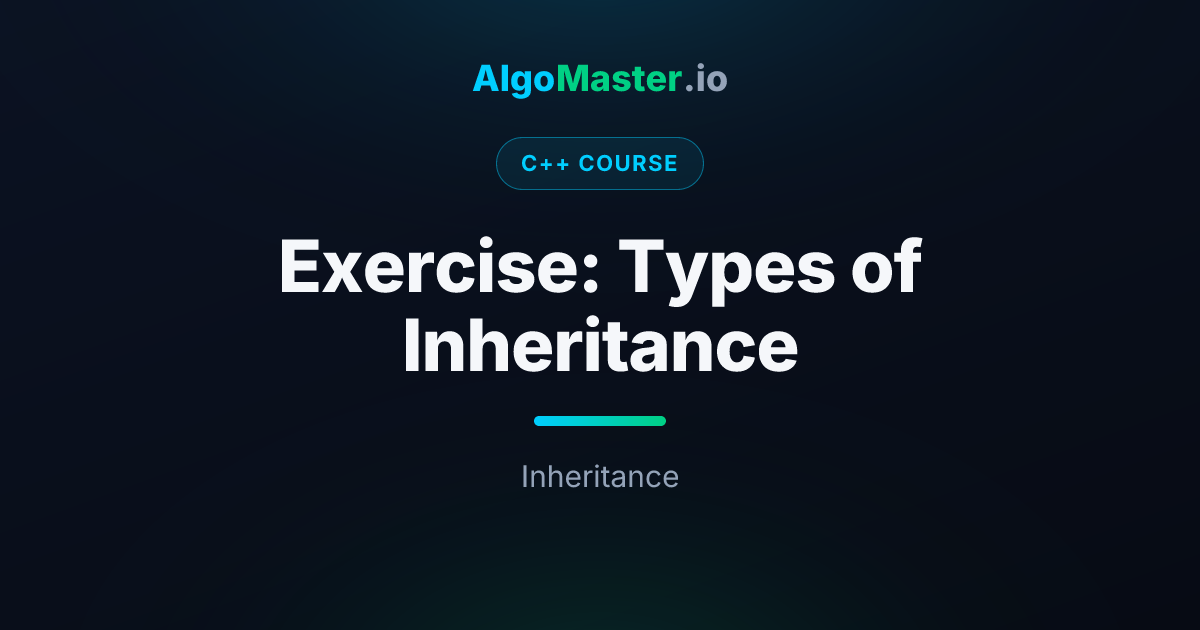 Exercise: Types of Inheritance | C++ | AlgoMaster.io